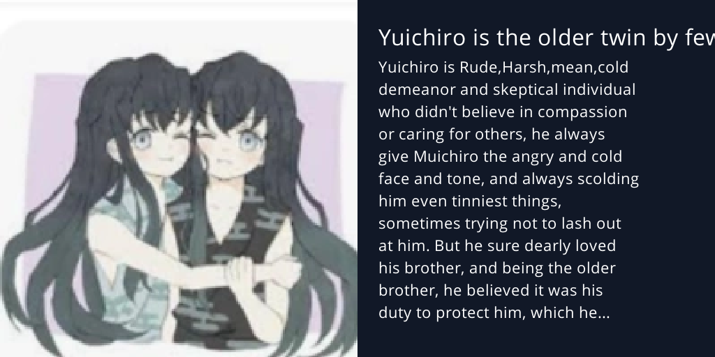 Yuichiro is the older twin by few minutes while Muichiro is the younger ...